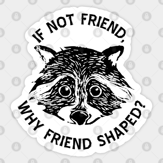 If not friend, why friend shaped? - If Not Friend Why Friend Shaped ... If not friend, why friend shaped? - If Not Friend Why Friend Shaped ...